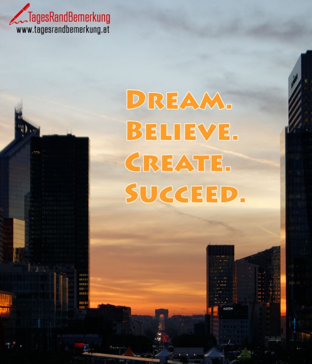 Dream. Believe. Create. Succeed. - Zitat von Die TagesRandBemerkung