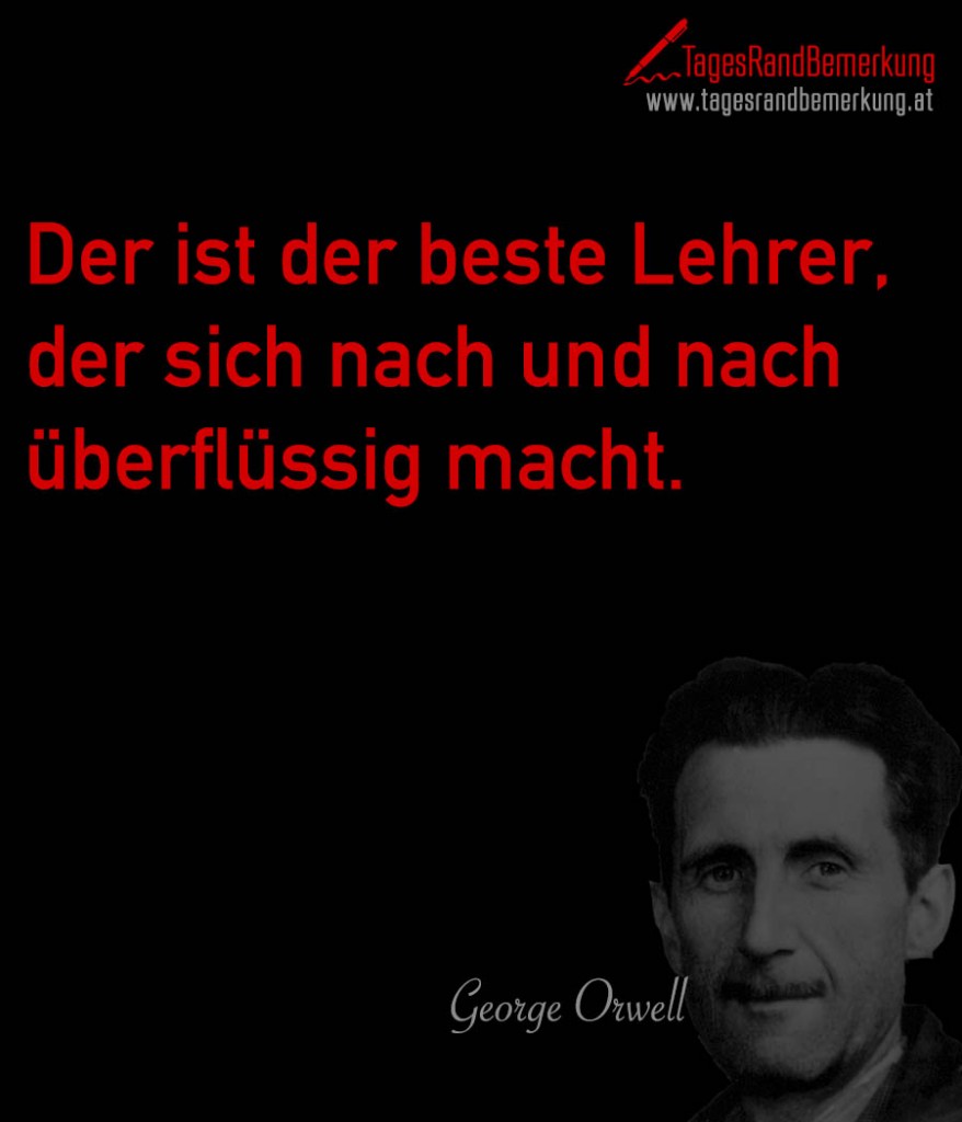 Der ist der beste Lehrer, der sich nach und nach überflüssig macht ...