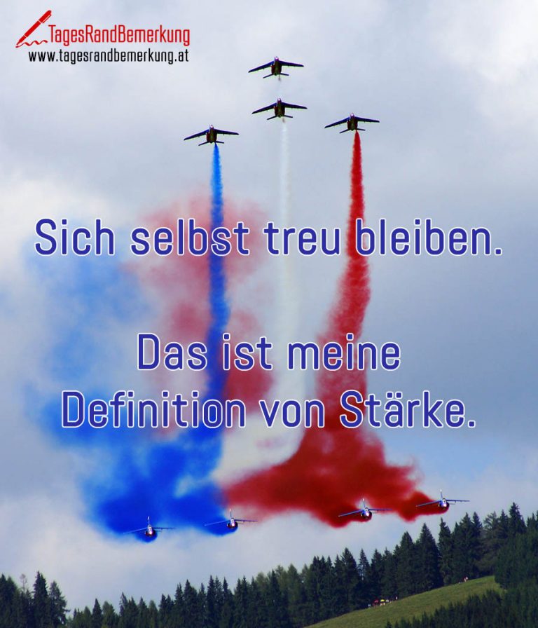 Sich selbst treu bleiben. Das ist meine Definition von Stärke. - Zitat ...