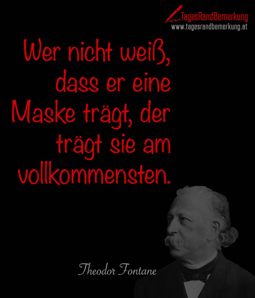 Wer nicht weiß, dass er eine Maske trägt, der trägt sie am ...