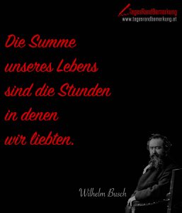 Die Summe unseres Lebens sind die Stunden in denen wir liebten. - Zitat ...