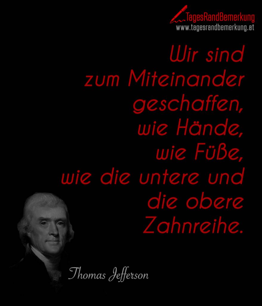 Wir sind zum Miteinander geschaffen, wie Hände, wie Füße, wie die ...
