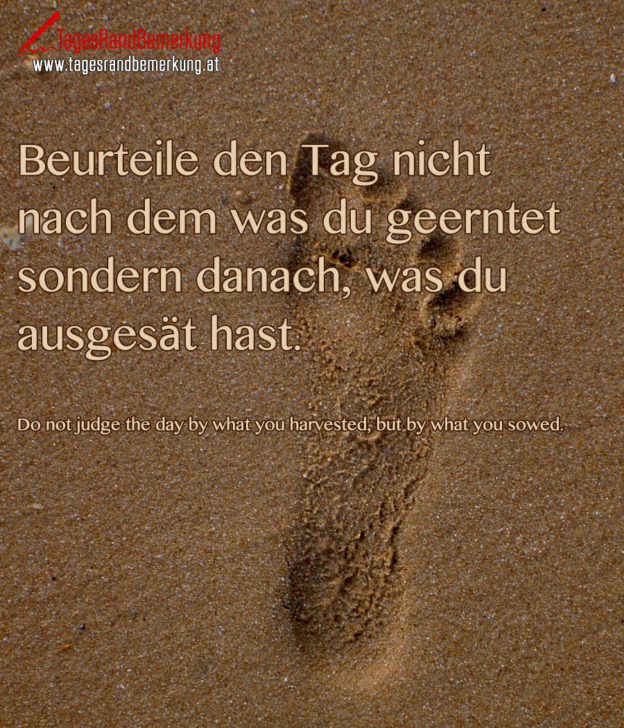 Beurteile den Tag nicht nach dem was du geerntet sondern danach, was du ...