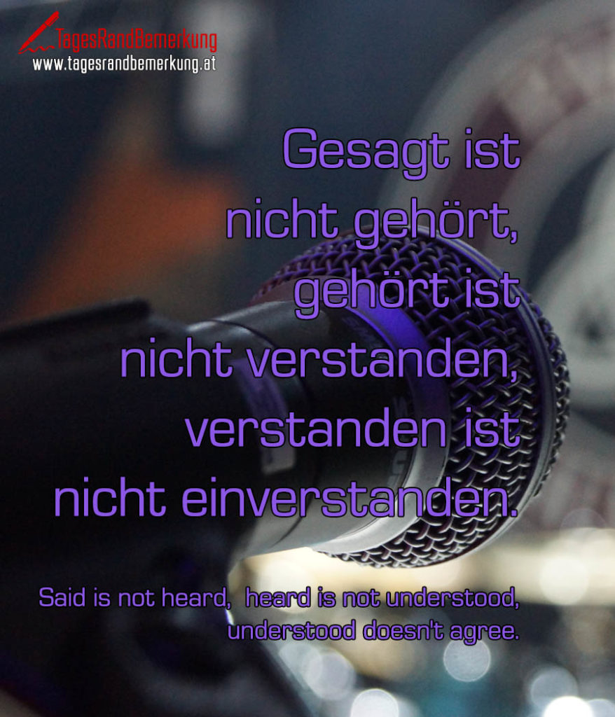 Gesagt ist nicht gehört, gehört ist nicht verstanden, verstanden ist ...