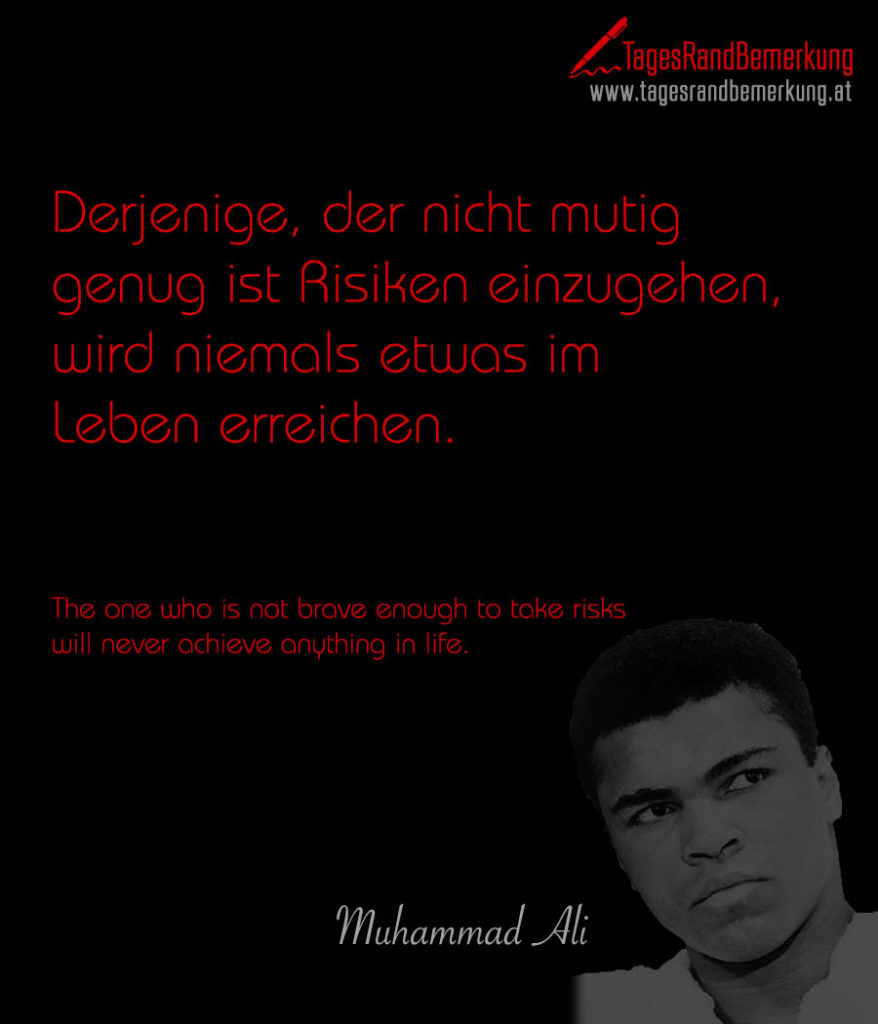 Derjenige, der nicht mutig genug ist Risiken einzugehen, wird niemals ...