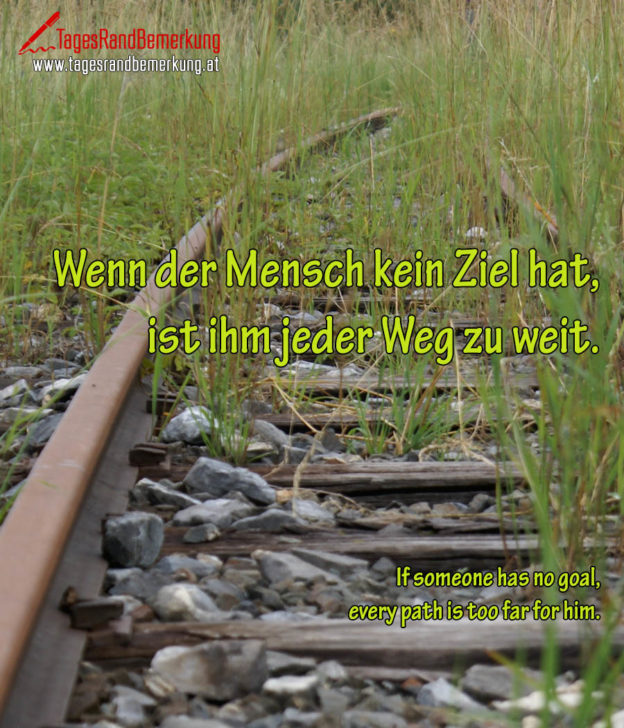Wenn der Mensch kein Ziel hat, ist ihm jeder Weg zu weit. - Zitat von ...