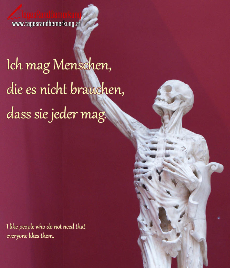 Ich mag Menschen, die es nicht brauchen, dass sie jeder mag. - Zitat ...